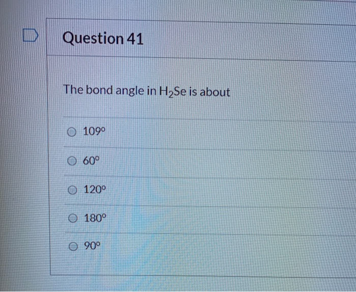 Solved Question 41 The bond angle in H2Se is about 0 1090 | Chegg.com