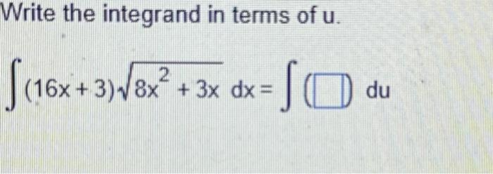 Solved Write the integrand in terms of u. 2 (16x+3)√8x (16x | Chegg.com