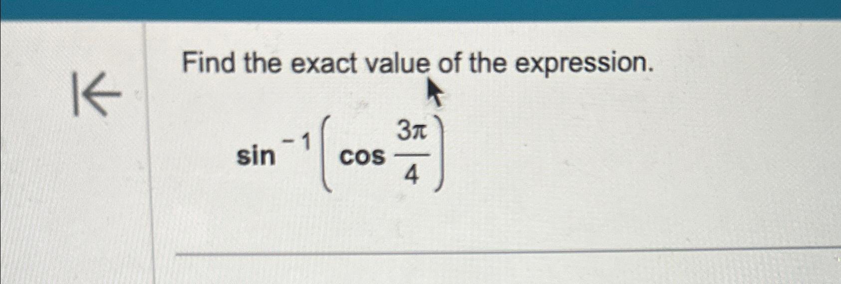Solved Find the exact value of the expression.sin-1(cos3π4) | Chegg.com