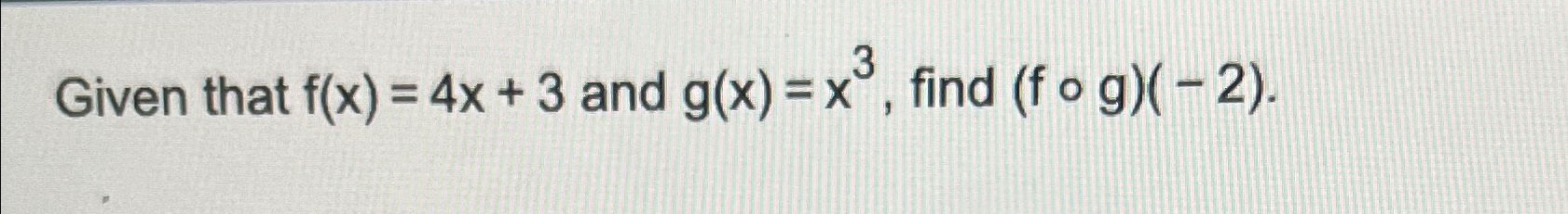 Solved Given that f(x)=4x+3 ﻿and g(x)=x3, ﻿find (f@g)(-2). | Chegg.com