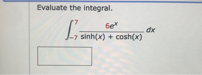 Solved Evaluate the integral. 6et J-7 sinh(x) + cosh(x) | Chegg.com
