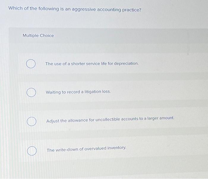 Solved Which of the following is an aggressive accounting | Chegg.com