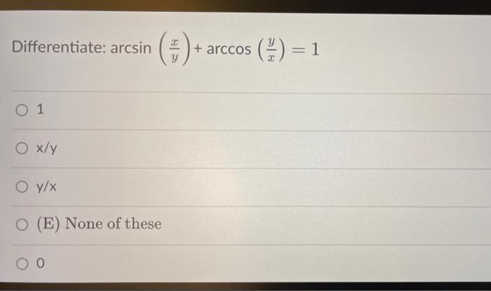 Solved (₁) + Differentiate: arcsin 0 1 O x/y O y/x O (E) | Chegg.com