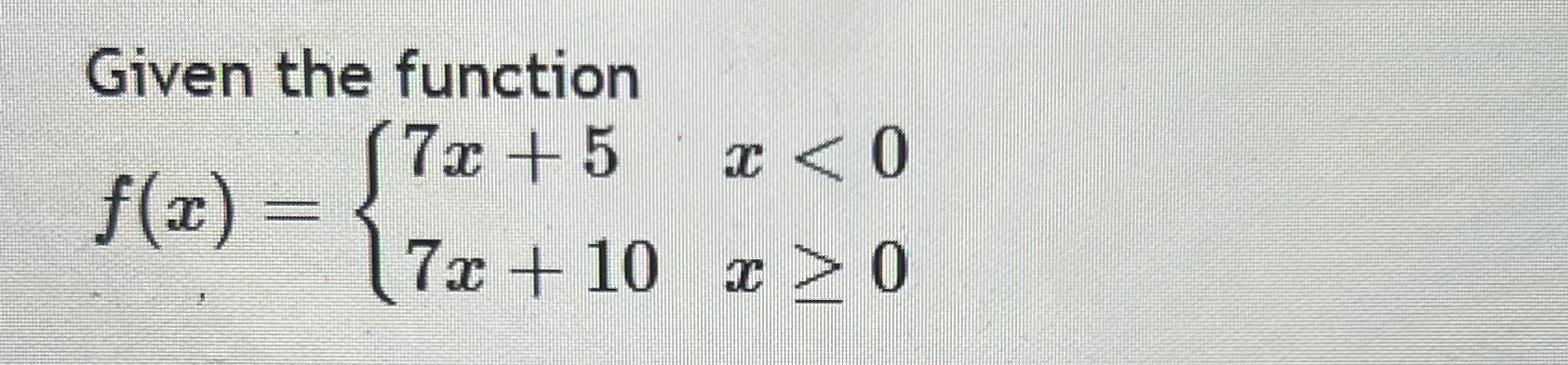 Solved Given the functionf(x)={7x+5,x