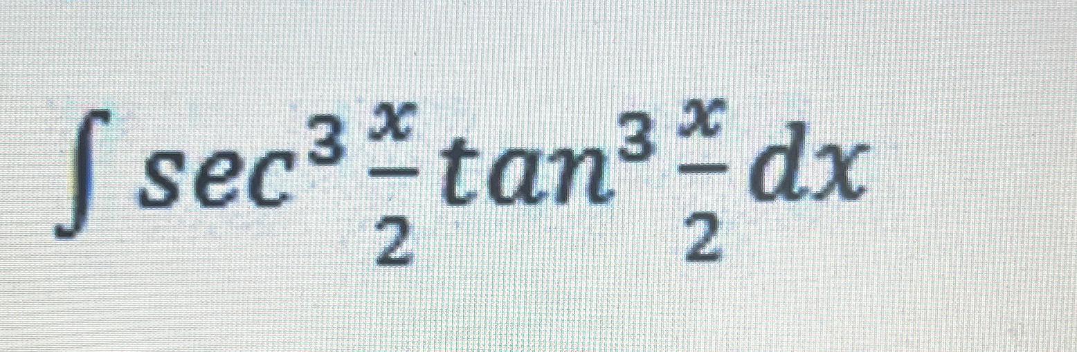 Solved ∫﻿﻿sec3x2tan3x2dx | Chegg.com