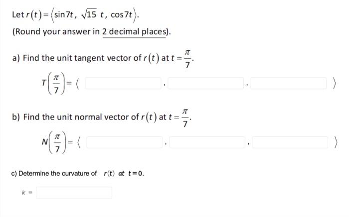 Solved Let r(t)= sin7t,15t,cos7t . (Round your answer in 2 | Chegg.com