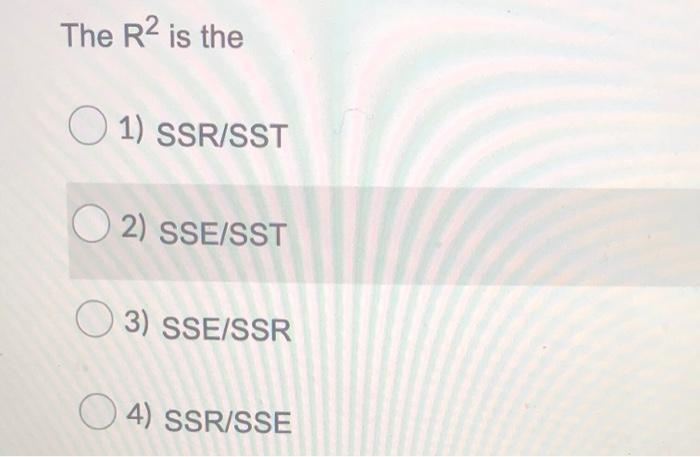 Solved The R2 is the O 1) SSR/SST 2) SSE/SST 3) SSE/SSR O4) | Chegg.com