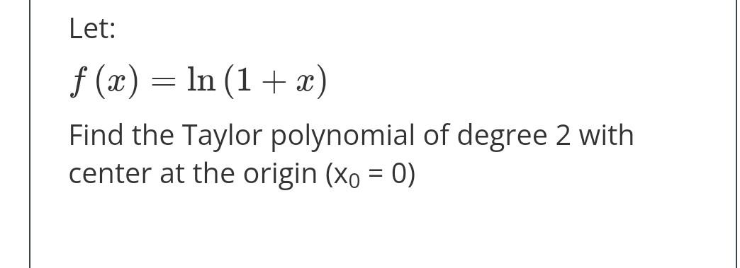 Solved Let: - f(x) = ln (1 + x) Find the Taylor polynomial | Chegg.com