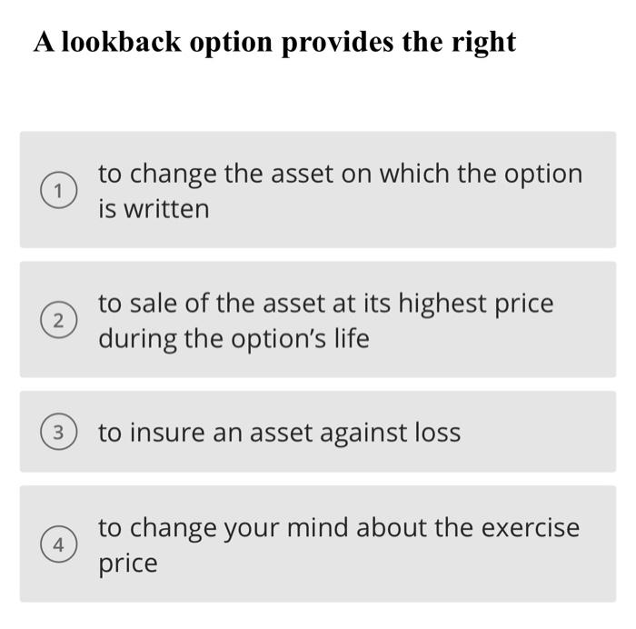 Solved A lookback option provides the right 1 to change the | Chegg.com