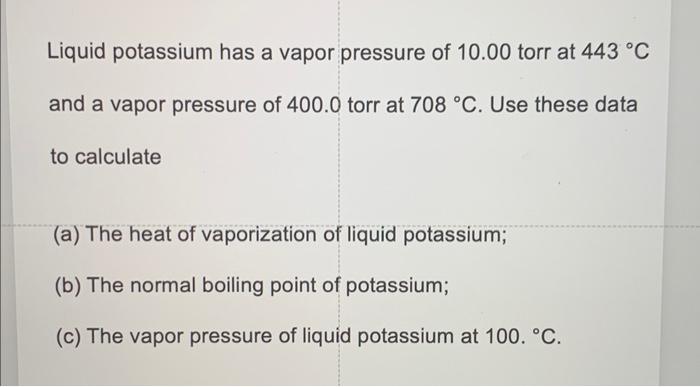 Solved Liquid potassium has a vapor pressure of 10.00 torr | Chegg.com