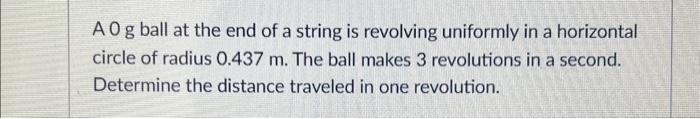 Solved A 0 g ball at the end of a string is revolving | Chegg.com