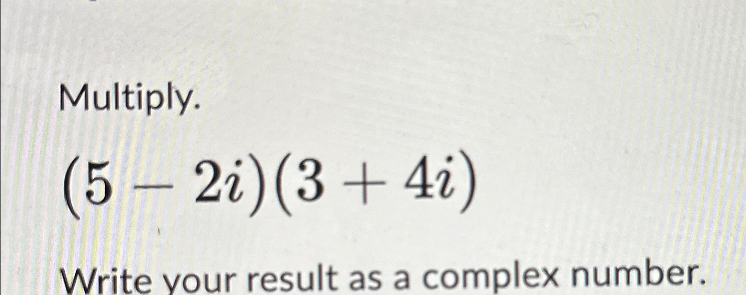 Solved Multiply.(5-2i)(3+4i)Write your result as a complex | Chegg.com