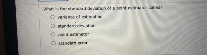 Solved What is the standard deviation of a point estimator | Chegg.com