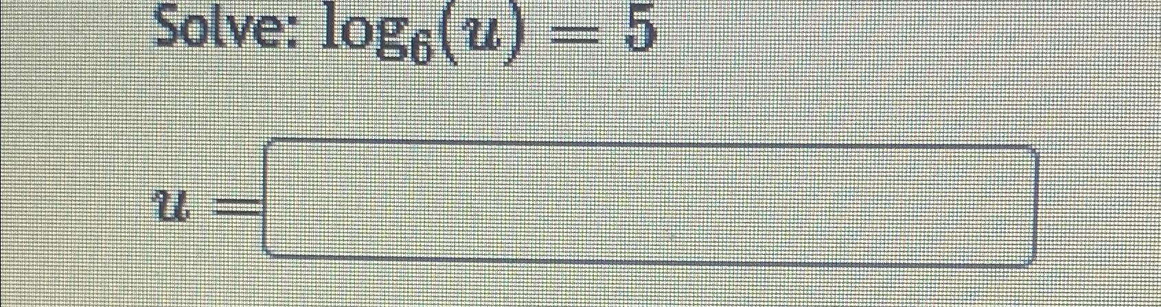 Solved Solve: log6(u)=5u= | Chegg.com