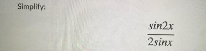 Solved Simplify: sin2x 2sinx | Chegg.com
