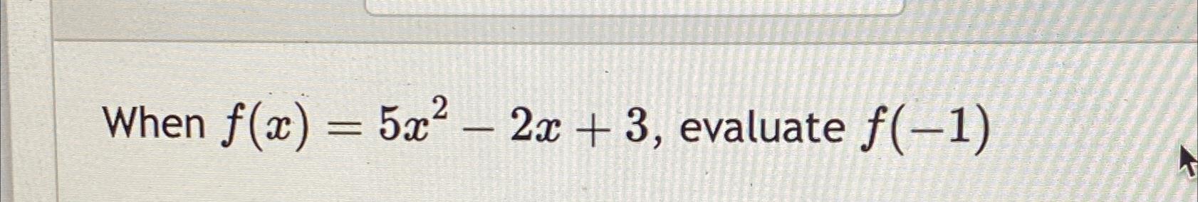 Solved When f(x)=5x2-2x+3, ﻿evaluate f(-1) | Chegg.com