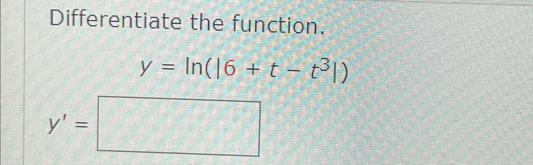Solved Differentiate the function.y=ln(|6+t-t3|)y'= | Chegg.com