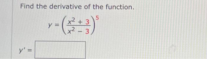 Solved Find the derivative of the function. y=(x2−3x2+3)5 | Chegg.com