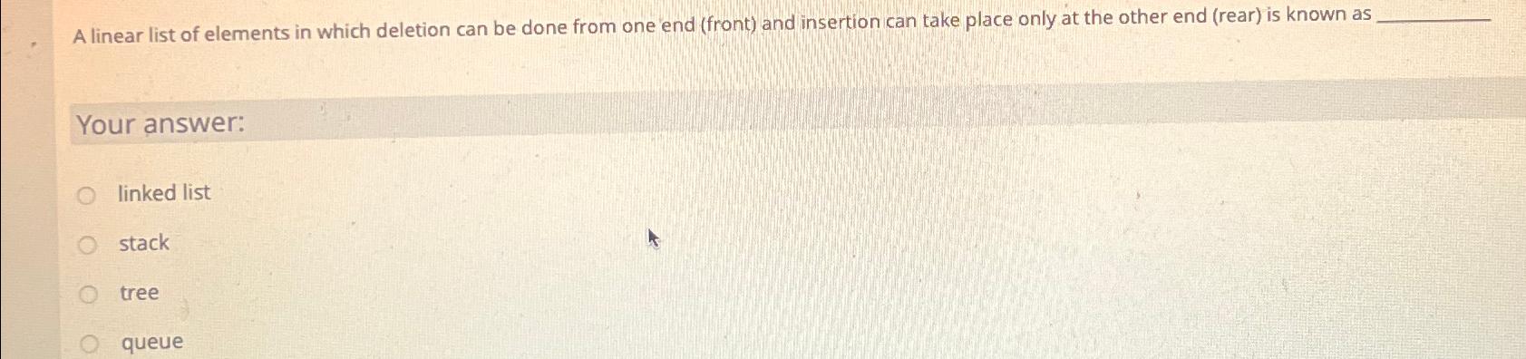 Solved A linear list of elements in which deletion can be | Chegg.com