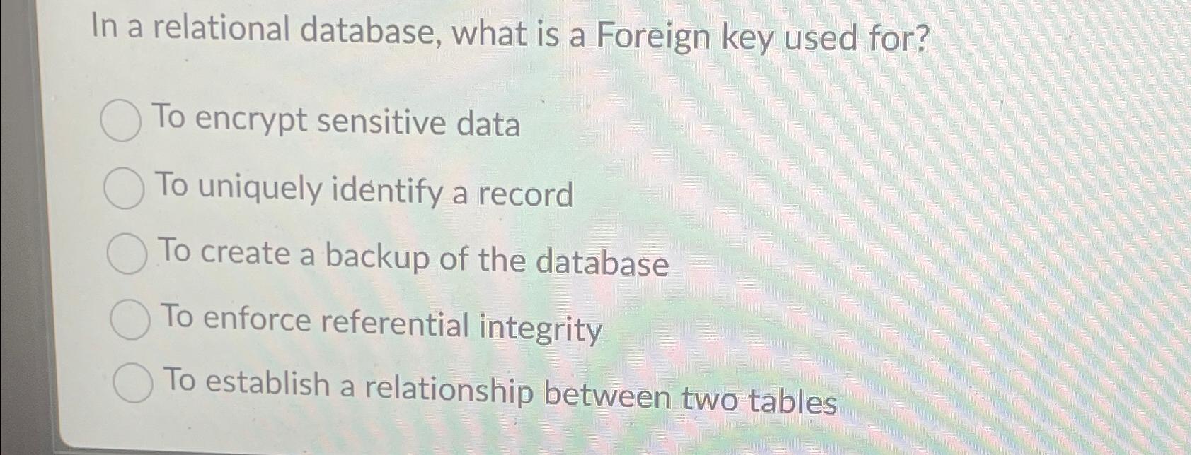 Solved In a relational database, what is a Foreign key used | Chegg.com