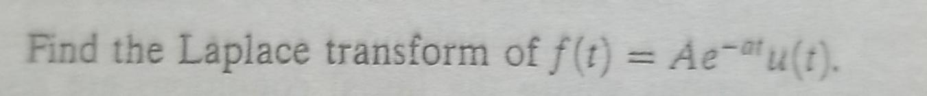 Solved Find the Laplace transform of f(t) = Ae-atu(t). - | Chegg.com