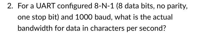 Solved 2. For a UART configured 8-N-1 (8 data bits, no | Chegg.com