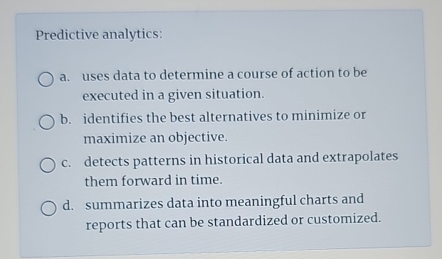 Solved Predictive analytics:a. ﻿uses data to determine a | Chegg.com