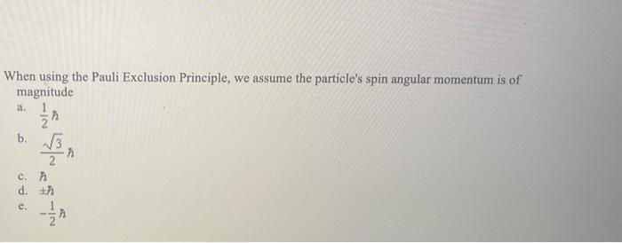 Solved When using the Pauli Exclusion Principle, we assume | Chegg.com