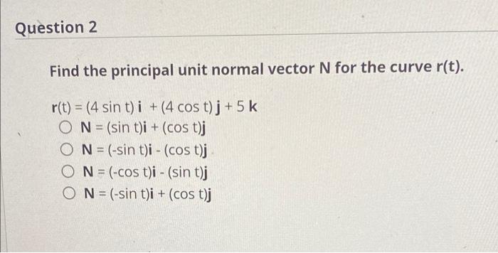 Solved Question 2 Find the principal unit normal vector N | Chegg.com