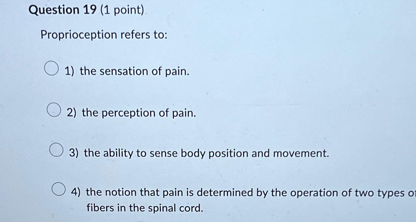 Solved Question 19 (1 ﻿point)Proprioception refers to:the | Chegg.com