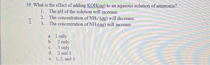 Solved 39. What is the effect of adding KOH(aq) to an | Chegg.com