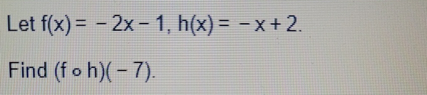Solved Let f(x)=-2x-1,h(x)=-x+2Find (f@h)(-7). | Chegg.com
