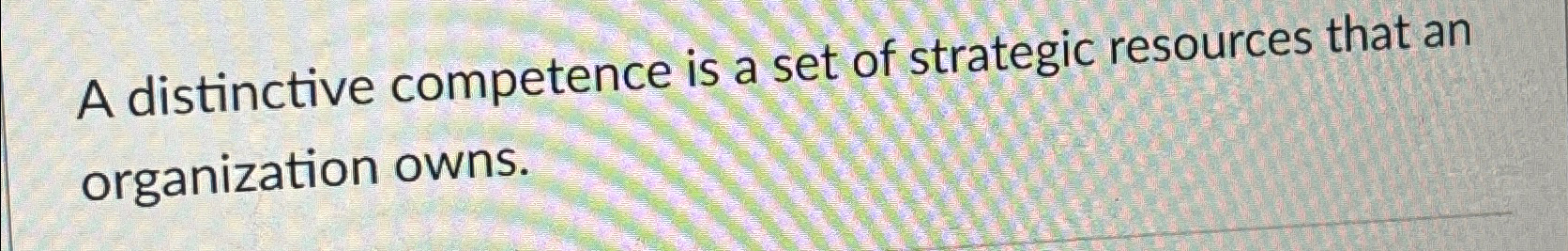 Solved A distinctive competence is a set of strategic | Chegg.com