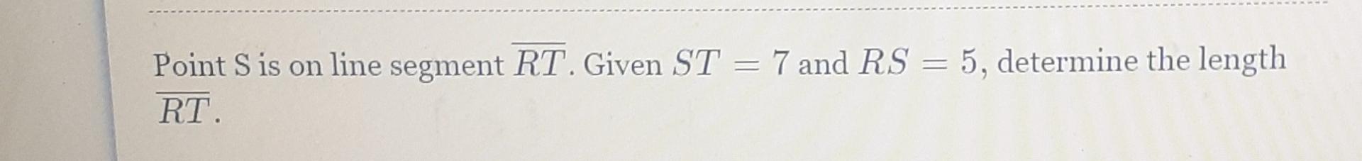 Solved = Point Sis on line segment RT. Given ST = 7 and RS = | Chegg.com