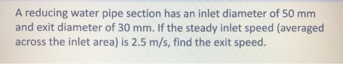 Solved A reducing water pipe section has an inlet diameter | Chegg.com