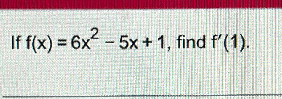 Solved If f(x)=6x2-5x+1, ﻿find f'(1) | Chegg.com