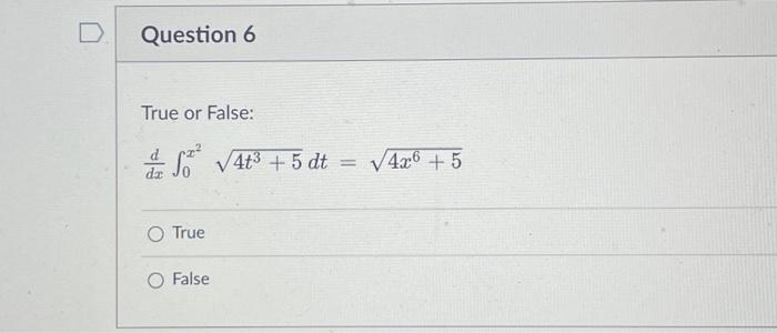 Solved Question 6 True or False: d dx fő Sa² √4t3 + 5 dt = O | Chegg.com