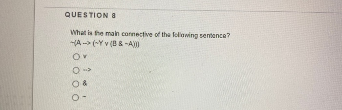 Solved QUESTION 8 What is the main connective of the | Chegg.com