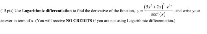 Solved (15 pts) Use Logarithmic differentiation to find the | Chegg.com