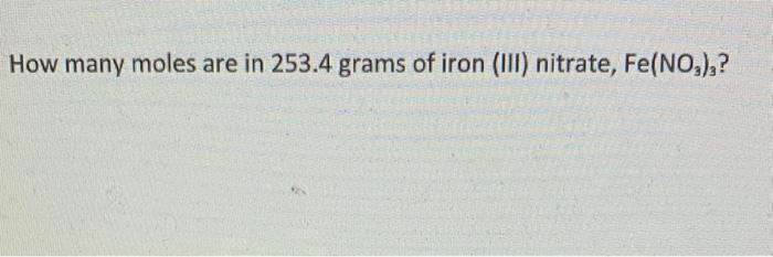 Solved How many moles are in 253.4 grams of iron (III) | Chegg.com