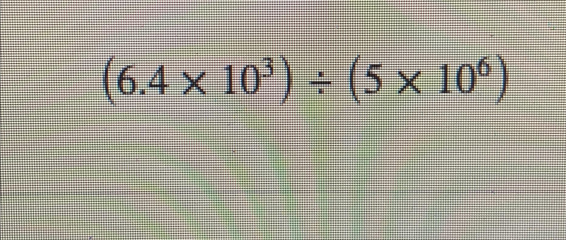 Solved (6.4×103)÷(5×106) | Chegg.com