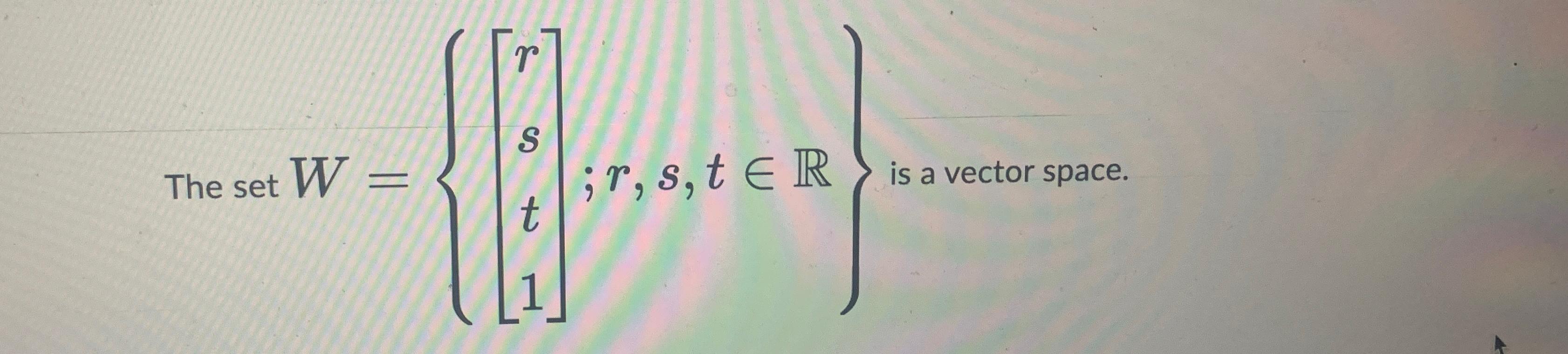 The set W={[rst1];r,s,tinR} ﻿is a vector space. | Chegg.com