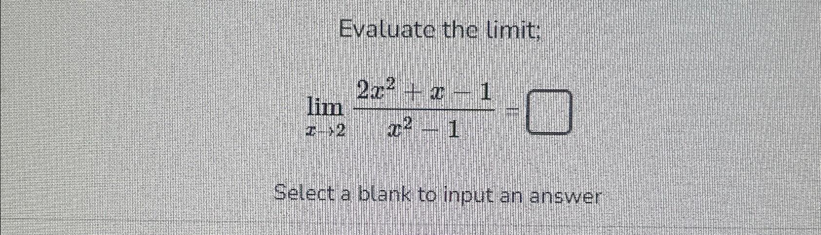 Solved Evaluate the limit;limx→22x2+x-1x2-1=Select a blank | Chegg.com