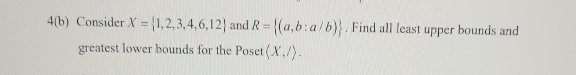 Solved (b) Consider X={1,2,3,4,6,12} and R={(a,b:a/b)}. Find | Chegg.com