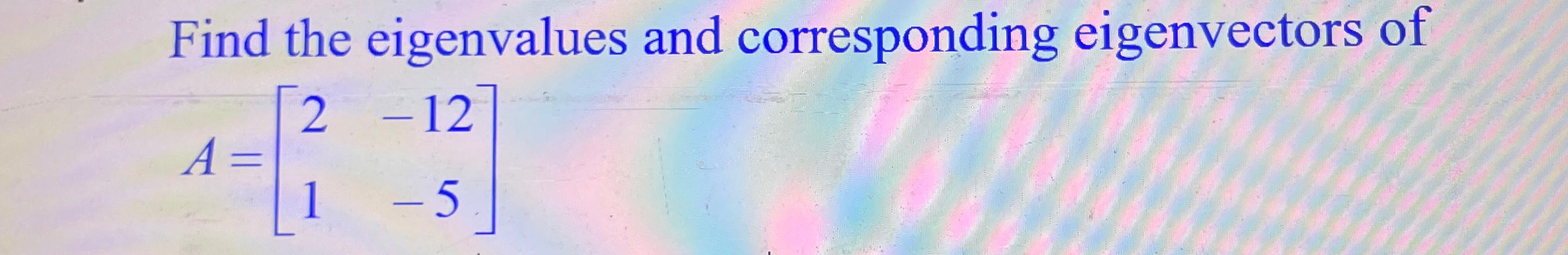 Solved Find the eigenvalues and corresponding eigenvectors | Chegg.com