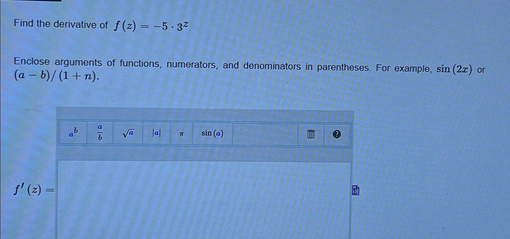 Solved Find the derivative of f(z)=-5*3z.Enclose arguments | Chegg.com