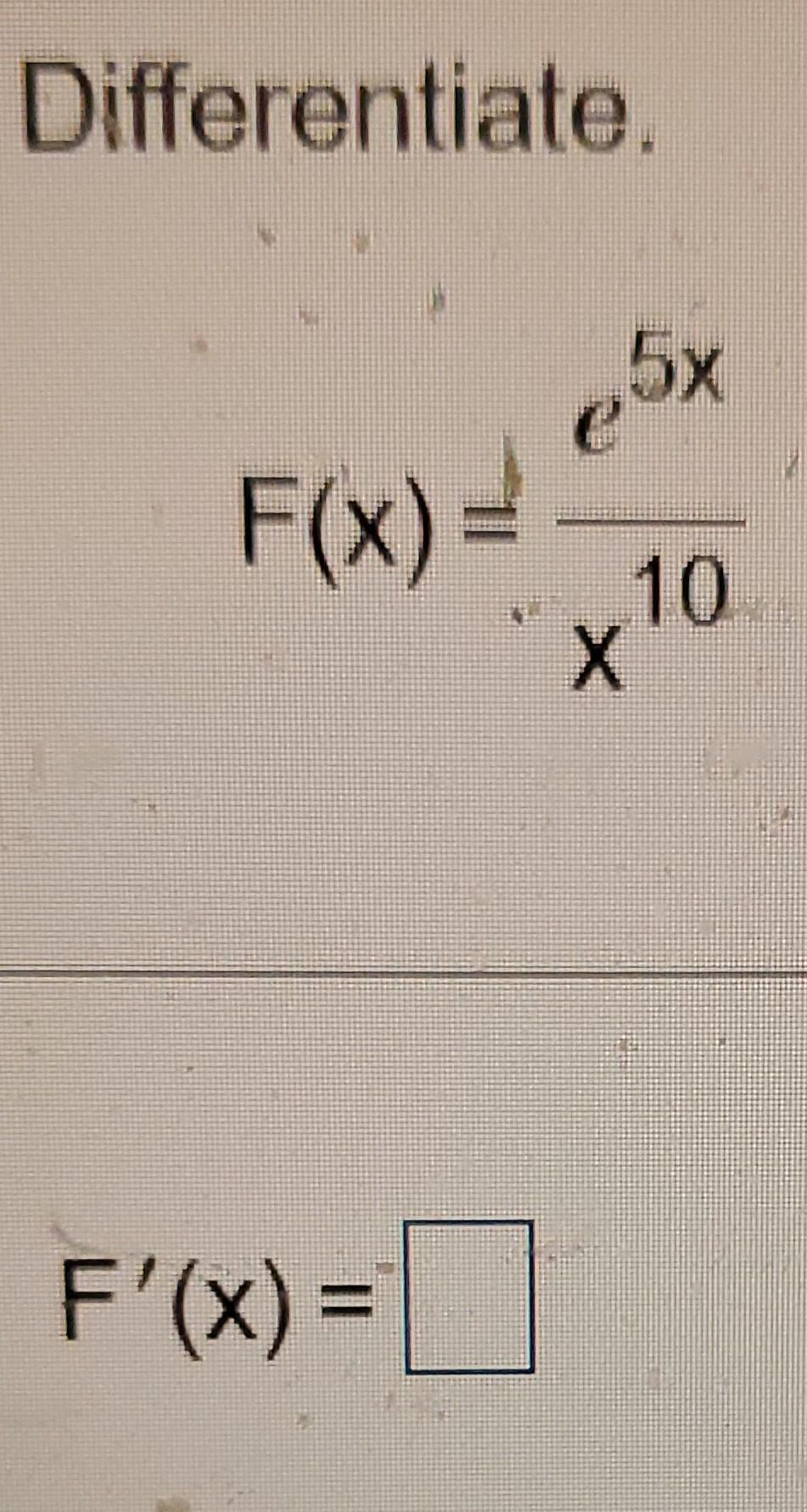 Solved Differentiate. F(x)=x10e5x F′(x)= | Chegg.com