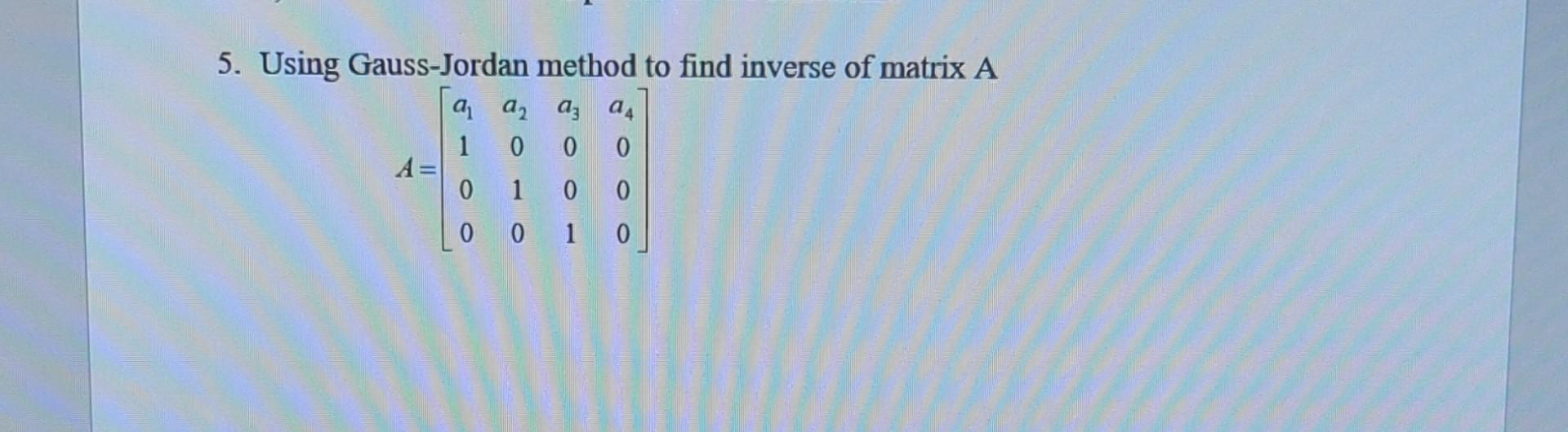 Solved 5. Using Gauss-Jordan method to find inverse of | Chegg.com