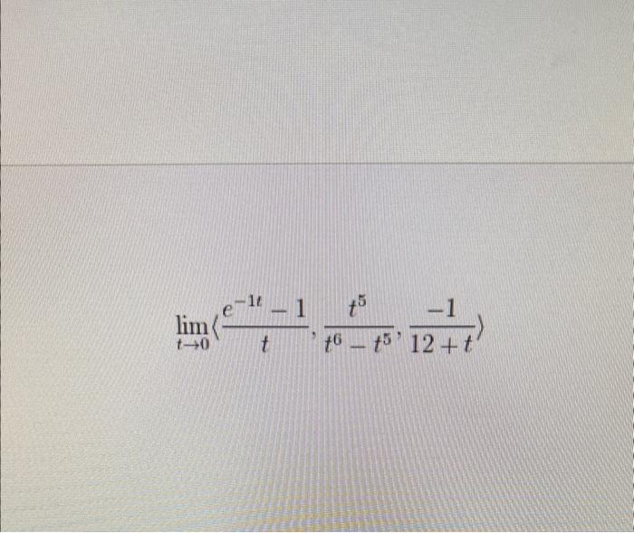 Solved limt→0 te−1t−1,t6−t5t5,12+t−1 | Chegg.com