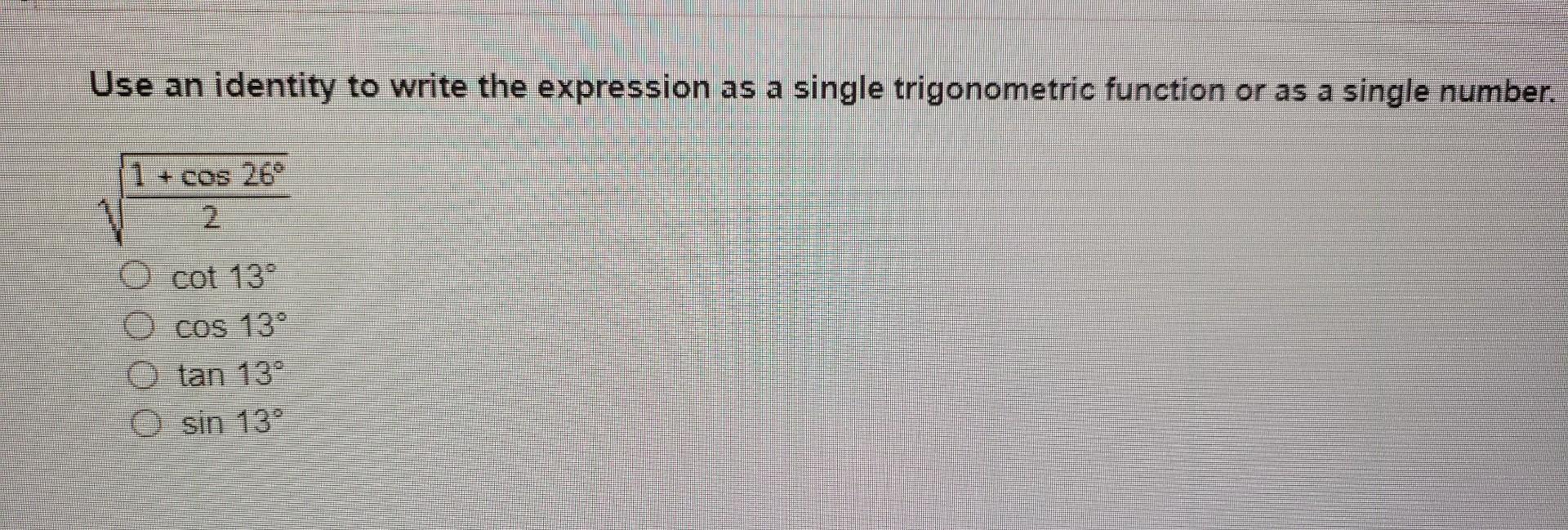[Solved]: Use an identity to write the expression